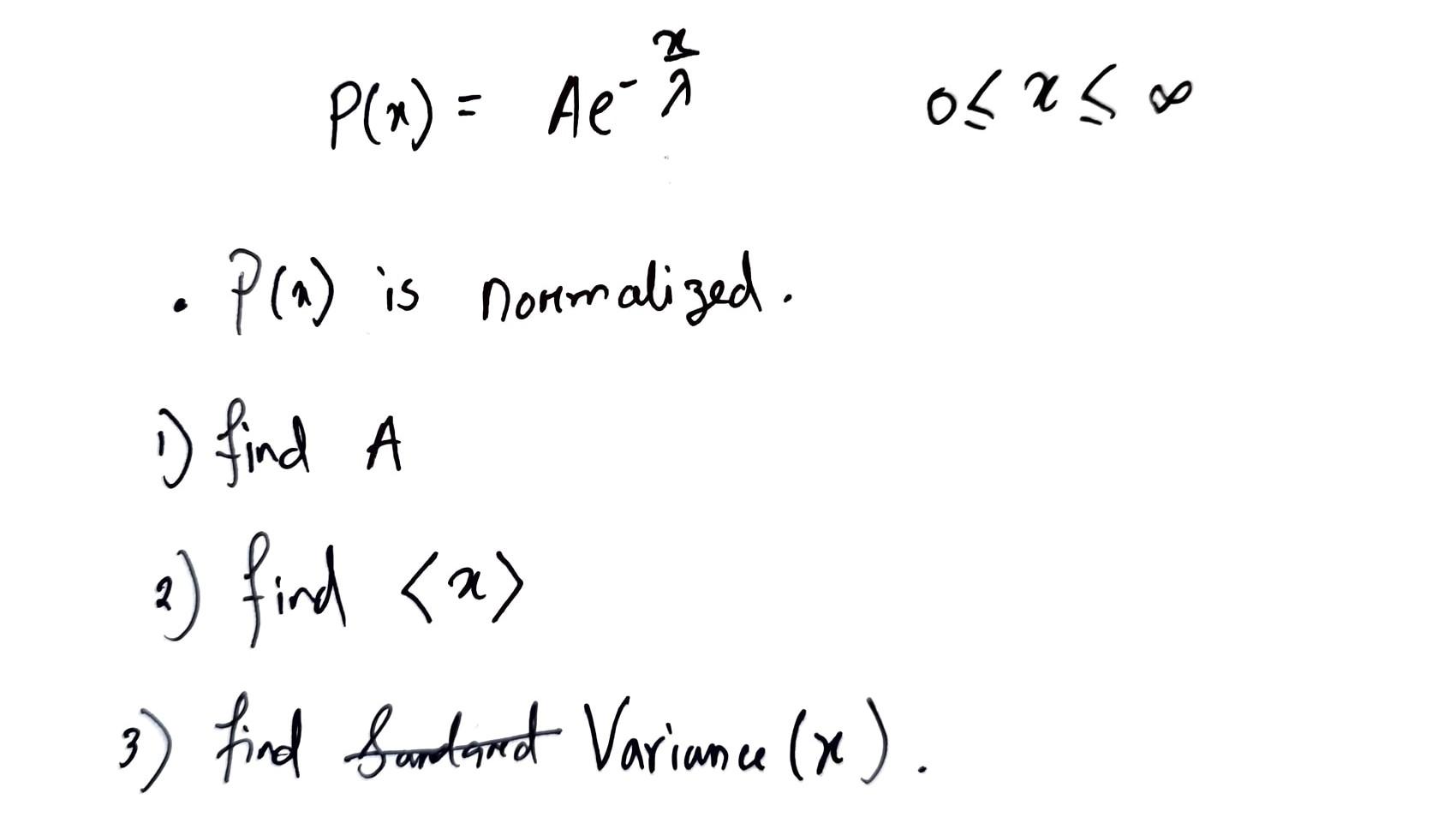 Solved P(x)=Ae−x0⩽x⩽∞ - P(x) is nonmalized. 1) find A 2) | Chegg.com