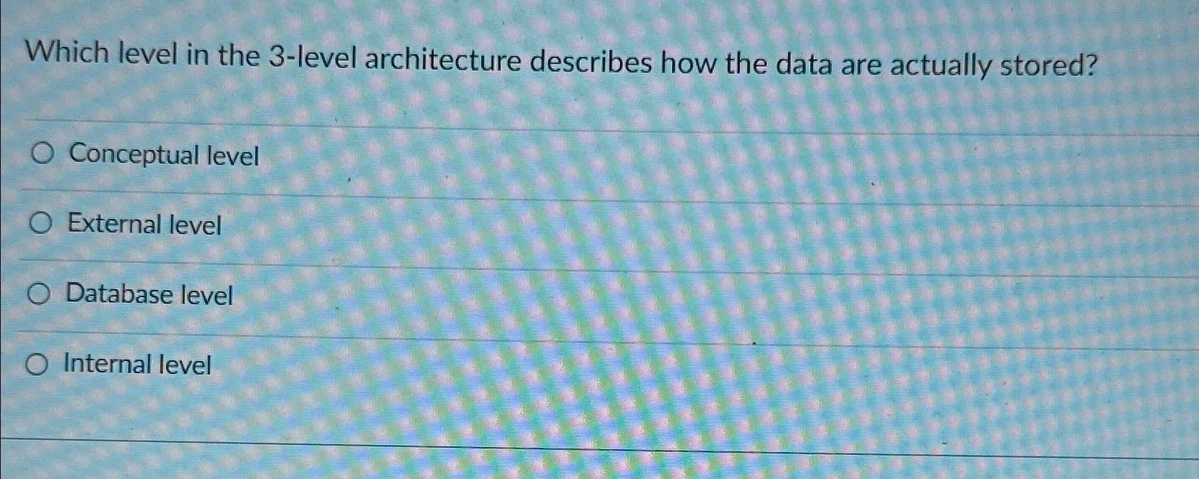Solved Which level in the 3 -level architecture describes | Chegg.com Solved Which level in the 3 -level architecture describes | Chegg.com