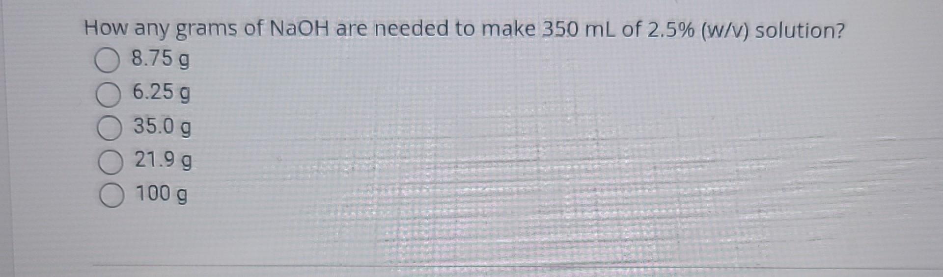 Solved How any grams of NaOH are needed to make 350 mL of | Chegg.com
