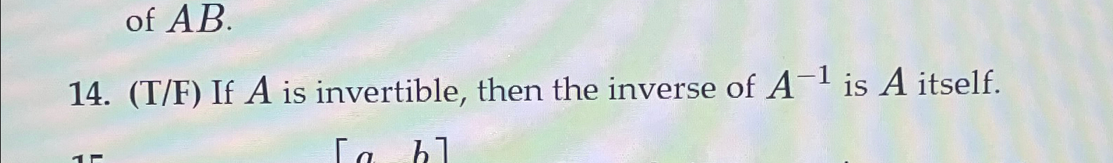 Solved 14. (T/F) ﻿If A ﻿is invertible, then the inverse of | Chegg.com