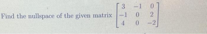 Solved Find the nullspace of the given matrix | Chegg.com