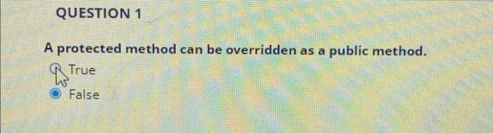 Solved QUESTION 1 A protected method can be overridden as a | Chegg.com