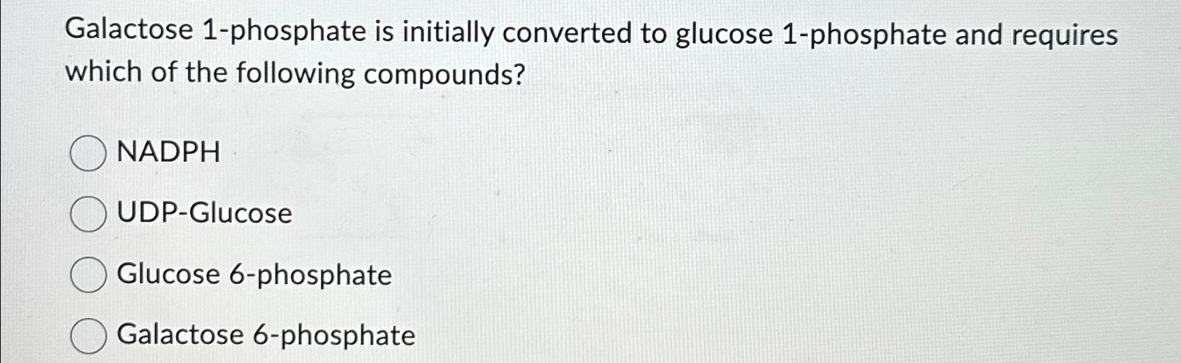 Solved Galactose 1-phosphate is initially converted to | Chegg.com