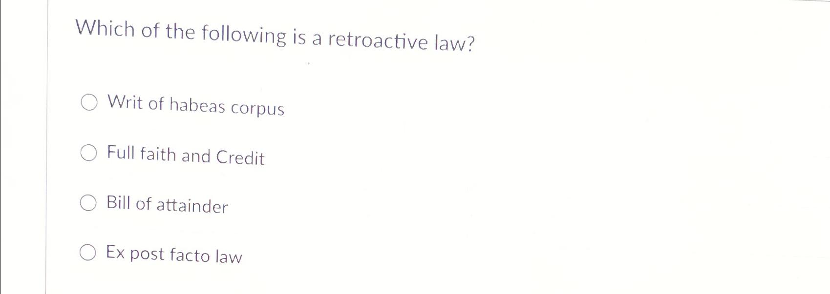 Solved Which of the following is a retroactive law?Writ of | Chegg.com