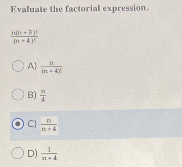 Solved Evaluate the factorial expression. n(n+3)! (n+4)! OA) | Chegg.com