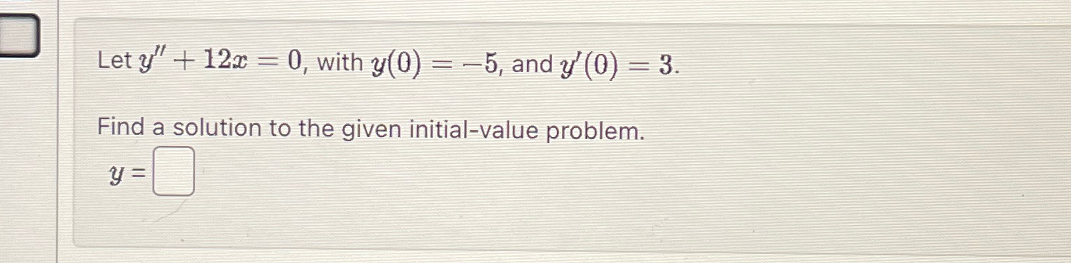 Solved Let y''+12x=0, ﻿with y(0)=-5, ﻿and y'(0)=3.Find a | Chegg.com
