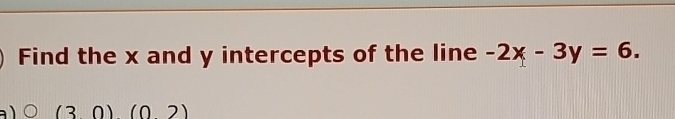 Solved Find the x ﻿and y ﻿intercepts of the line -2x-3y=6. | Chegg.com