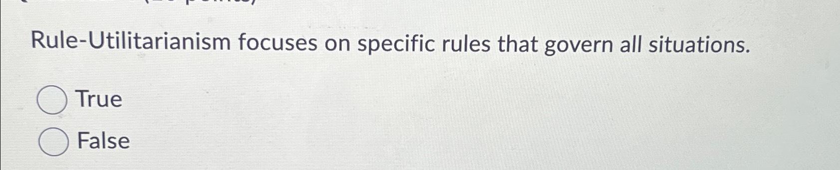 Solved Rule-Utilitarianism focuses on specific rules that | Chegg.com
