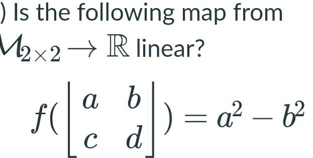 Solved ) Is the following map from M2x2 + R linear? f( a a b | Chegg.com