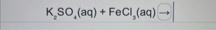Solved K2SO4(aq)+FeCl3(aq) | Chegg.com