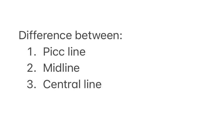 Solved Difference between: 1. Picc line 2. Midline 3. | Chegg.com