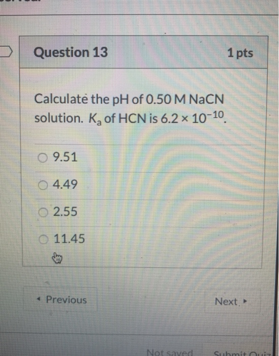 Solved Question 13 1 pts Calculate the pH of 0.50 M NaCN | Chegg.com