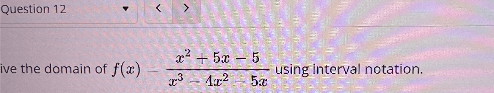 Question 12ive the domain of f(x)=x2+5x-5x3-4x2-5x | Chegg.com