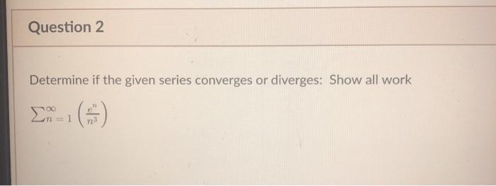Solved Question 2 Determine if the given series converges or | Chegg.com