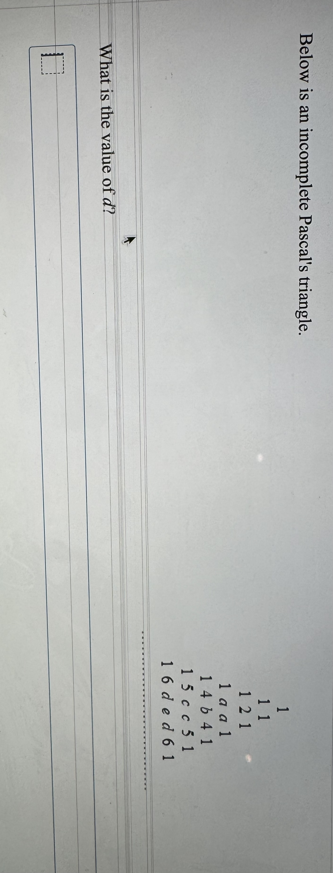 Solved Below is an incomplete Pascal's triangle.What is the | Chegg.com