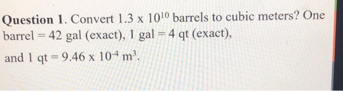 Solved Question 1. Convert 1.3 x 1010 barrels to cubic | Chegg.com