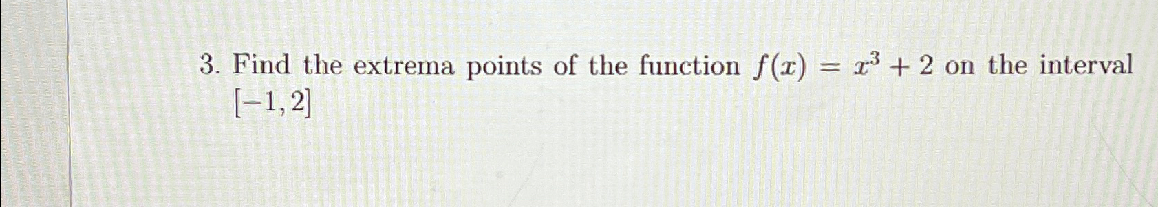Solved Find the extrema points of the function f(x)=x3+2 ﻿on | Chegg.com