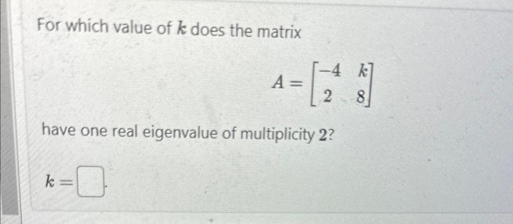 Solved For which value of k ﻿does the matrixA=[-4k28]have | Chegg.com