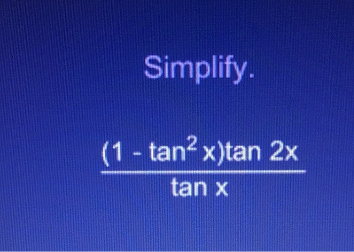 Solved Simplify. (1 - tan2x)tan 2x tan x | Chegg.com