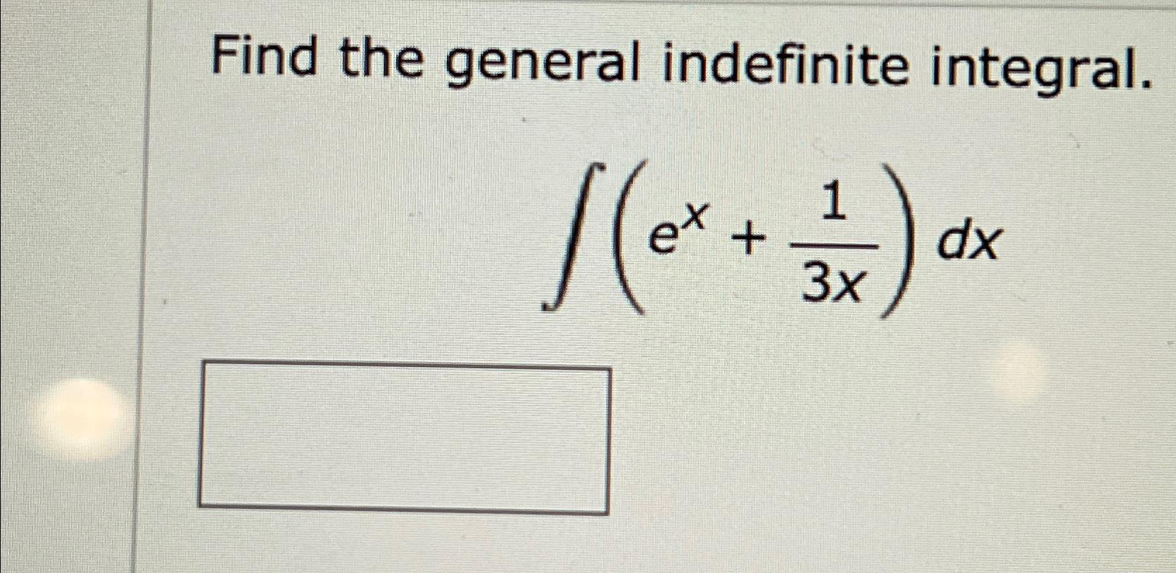 Solved Find the general indefinite integral.∫﻿﻿(ex+13x)dx | Chegg.com