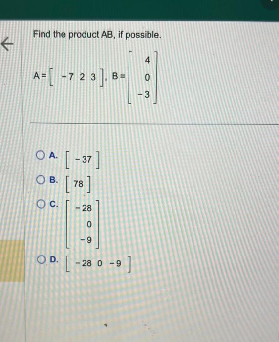 Solved Find the product AB, if possible. A=[−723],B=⎣⎡40−3⎦⎤ | Chegg.com