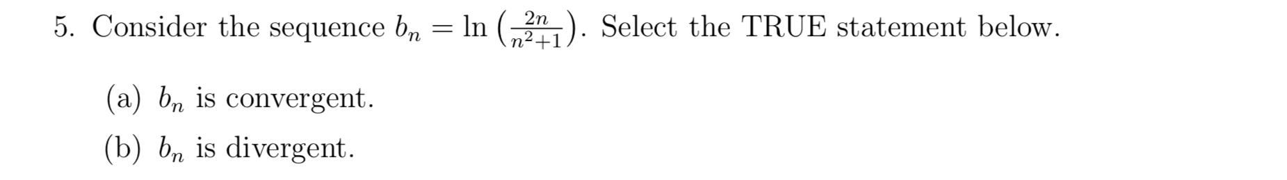 Solved Consider the sequence bn=ln(2nn2+1). ﻿Select the TRUE | Chegg.com