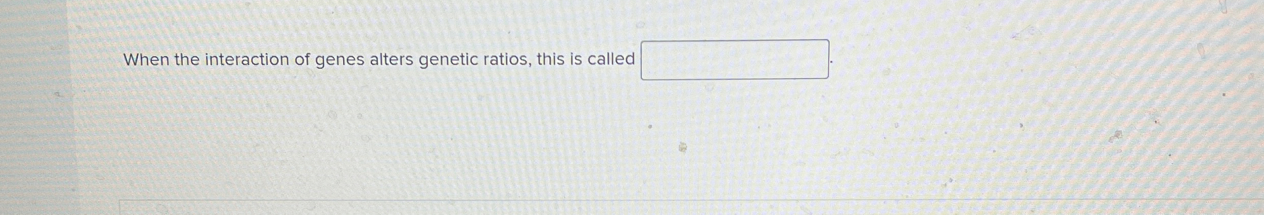 Solved When the interaction of genes alters genetic ratios, | Chegg.com