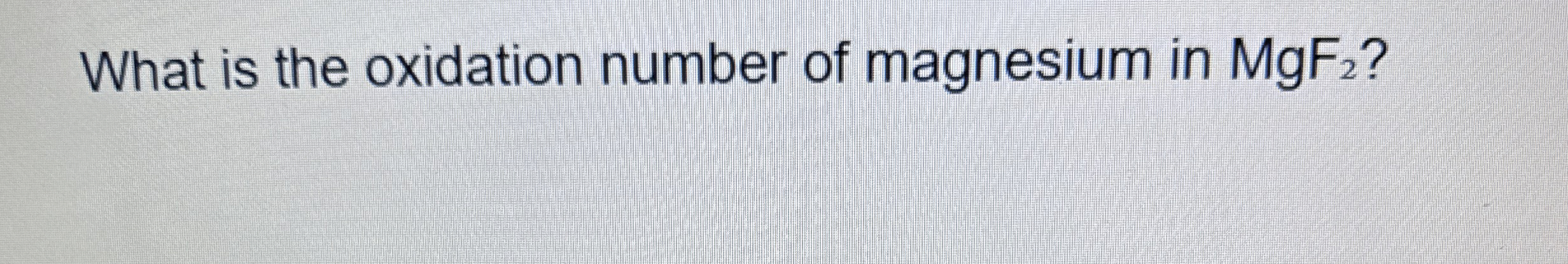 Solved What is the oxidation number of magnesium in MgF2 ? | Chegg.com