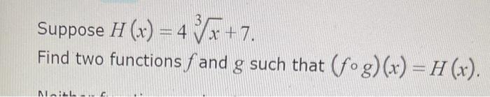 Solved x . Suppose H (x) = 4 +7. Find two functions f and g | Chegg.com
