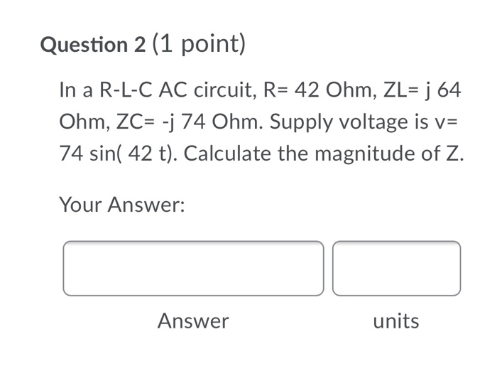Solved Question 2 (1 point) In a R-L-C AC circuit, R= 42 | Chegg.com
