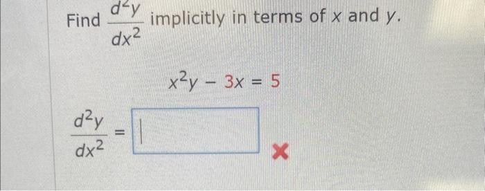 Solved Find dx2d2y implicitly in terms of x and y. x2y−3x=5 | Chegg.com