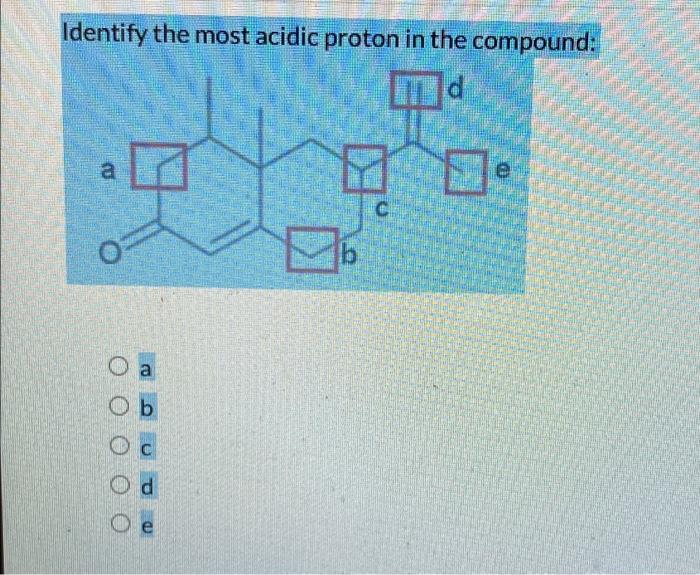 Solved Identify the most acidic proton in the compound: no . | Chegg.com