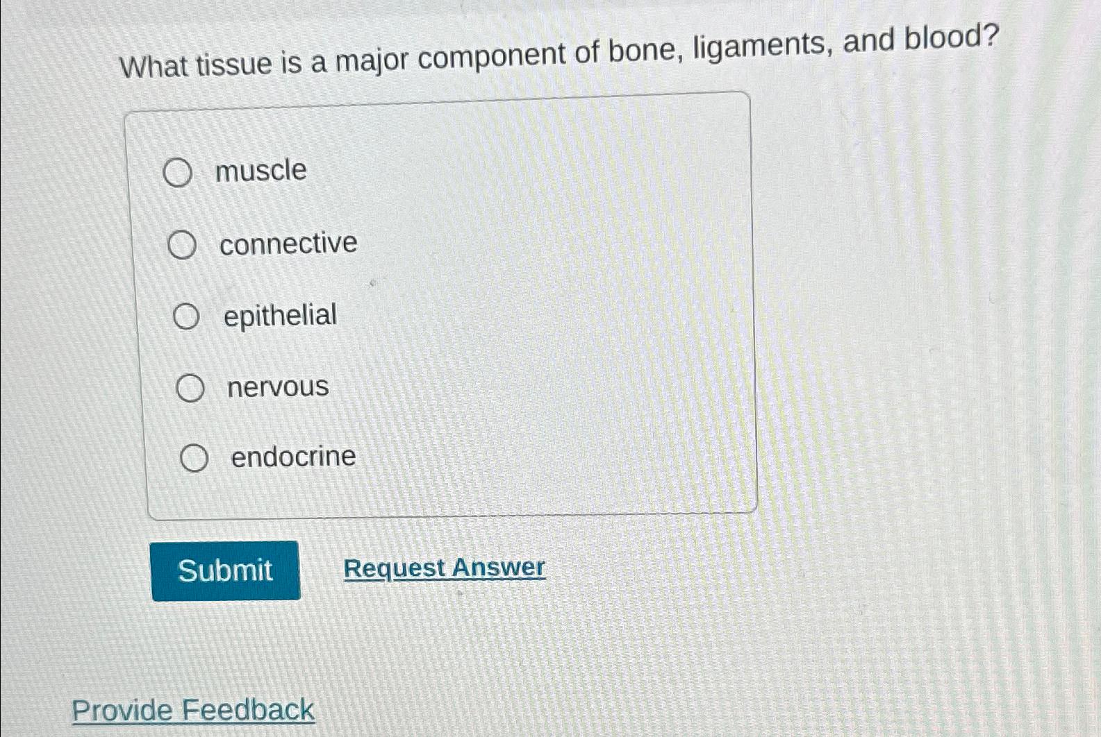 Solved What tissue is a major component of bone, ligaments, | Chegg.com