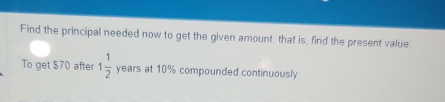 Solved Find the principal needed now to get the given | Chegg.com