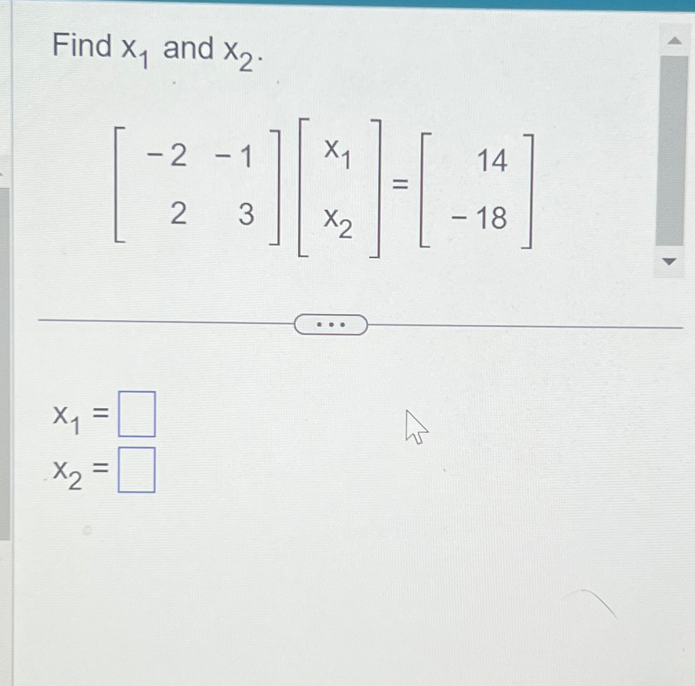 Solved Find x1 ﻿and x2.[-2-123][x1x2]=[14-18]x1=x2= | Chegg.com
