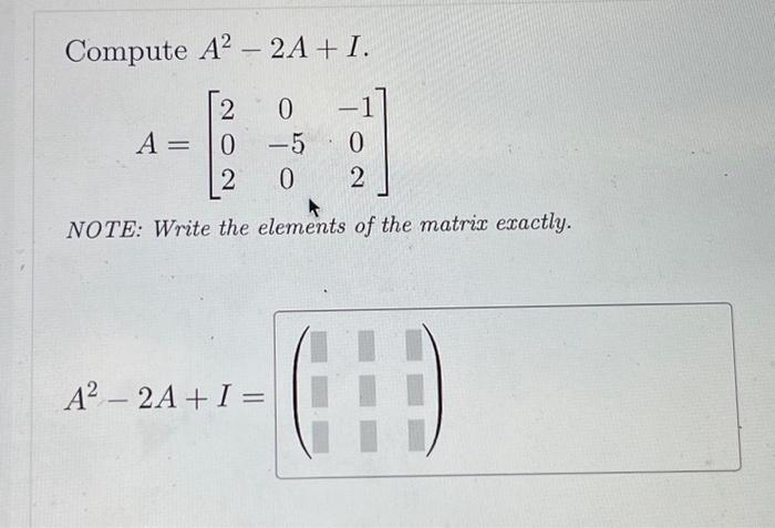Solved Compute A2 - 2A + I. [2 0 0 2 2 NOTE: Write the | Chegg.com
