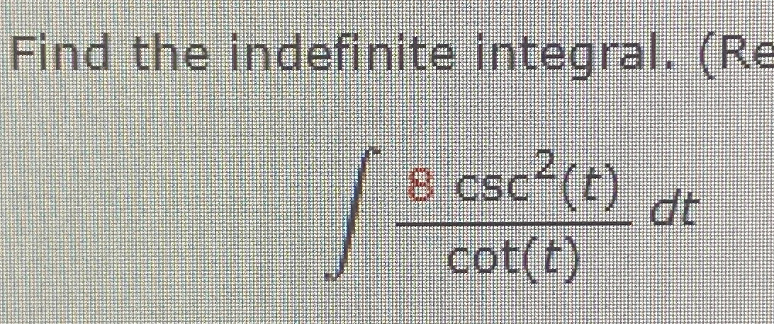 Solved Find the indefinite integral. ( Re∫﻿﻿8csc2(t)cot(t)dt | Chegg.com