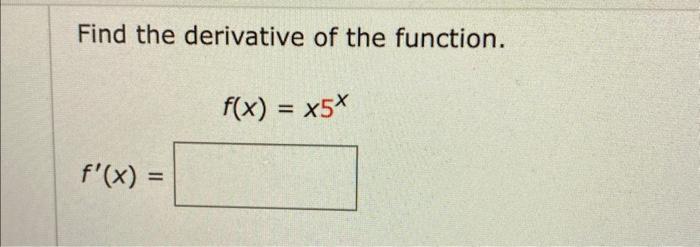 Solved Find the derivative of the function. f(x)=x5x f′(x)= | Chegg.com