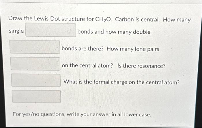 Solved Draw the Lewis Dot structure for CH2O. Carbon is | Chegg.com
