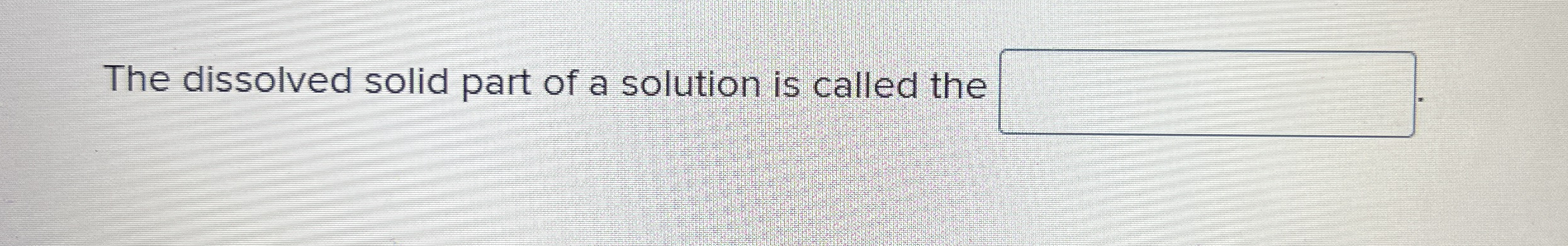 Solved The dissolved solid part of a solution is called the | Chegg.com