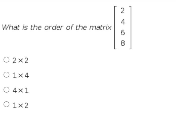 Solved 2. 4. What is the order of the matrix 6 8 O 2x2 O 1x4 | Chegg.com