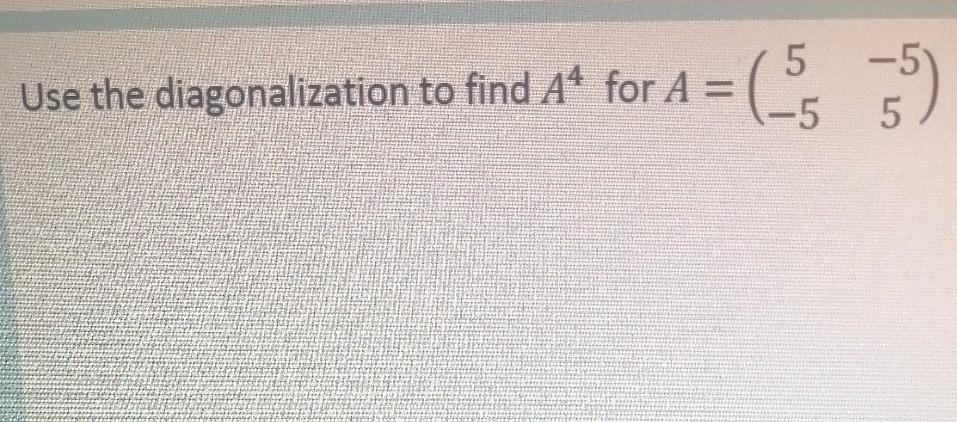Solved Use the diagonalization to find A4 for A = for A = (_ | Chegg.com