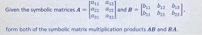 Solved Given the symbolic matrices A=⎣⎡a11a21a31a12a22a32⎦⎤ | Chegg.com