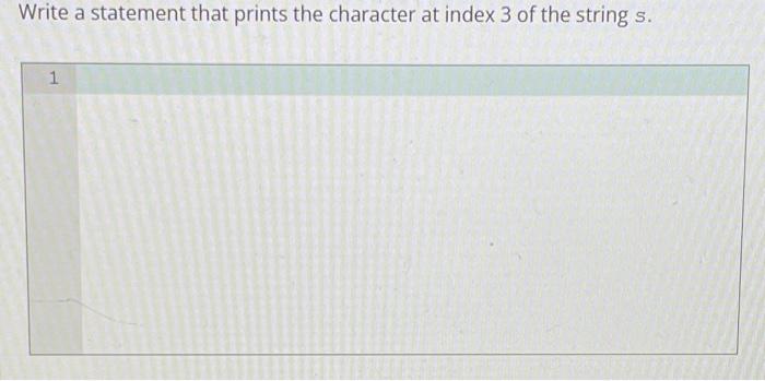 Solved Write a statement that prints the character at index | Chegg.com
