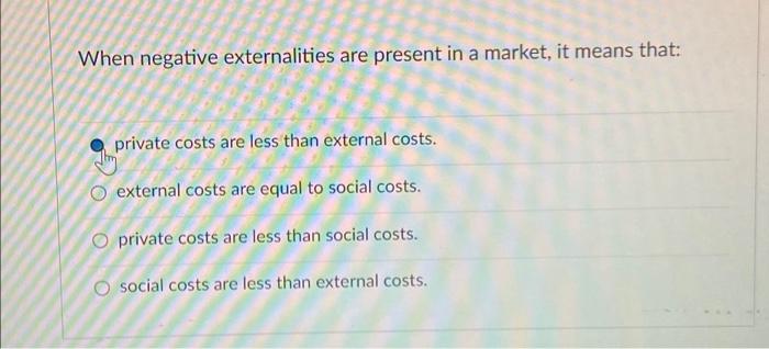 Solved When negative externalities are present in a market, | Chegg.com
