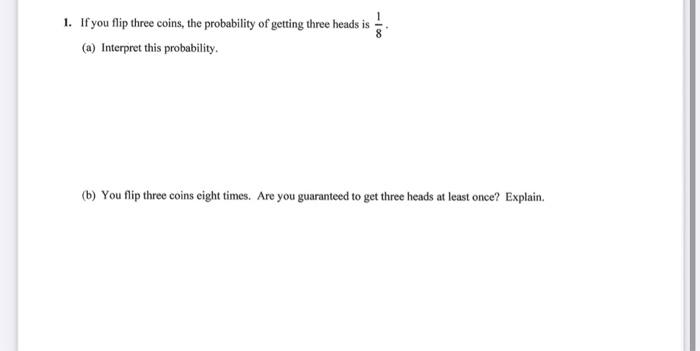 Solved 1. If you flip three coins, the probability of | Chegg.com
