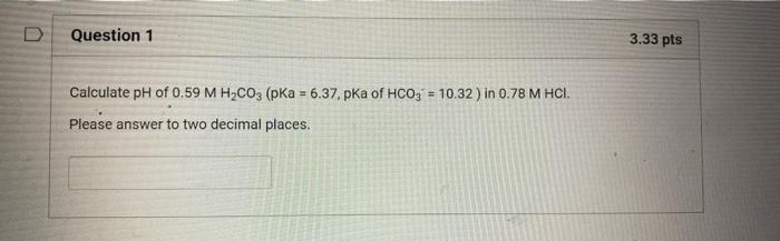 Solved Calculate pH of 0.59MH2CO3(pKa=6.37,pKa of | Chegg.com
