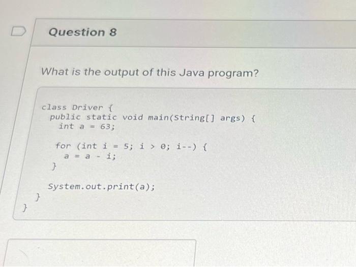 Solved What is the output of this Java program? class Driver | Chegg.com