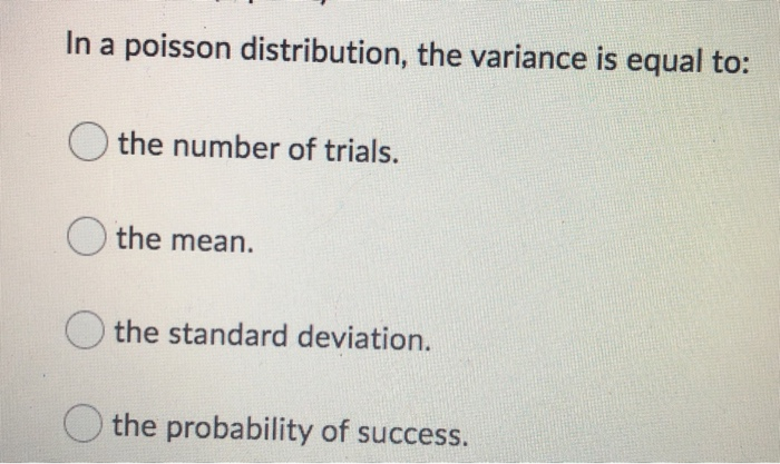 Solved In a poisson distribution, the variance is equal to: | Chegg.com