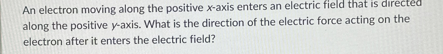 Solved An electron moving along the positive x-axis enters | Chegg.com